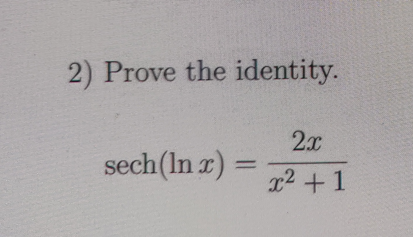 Solved 2) Prove the identity. 2x sech (In x) = x2 + | Chegg.com