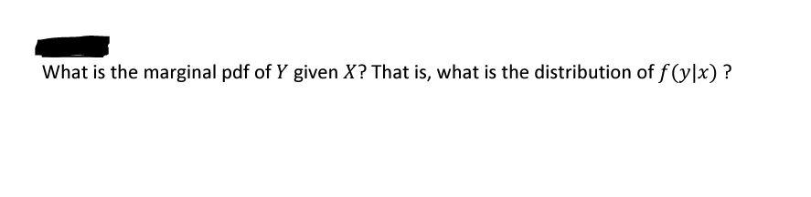 Solved What is the marginal pdf of Y given X ? That is, what | Chegg.com