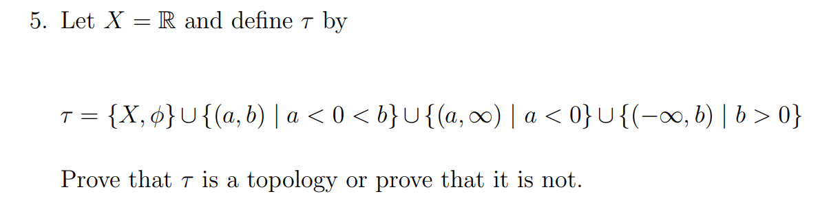 Solved 5. Let X=R and define τ by τ={X,ϕ}∪{(a,b)∣a
