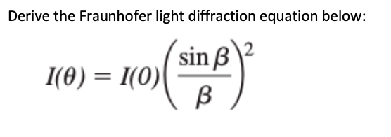 Solved Derive the Fraunhofer light diffraction equation | Chegg.com