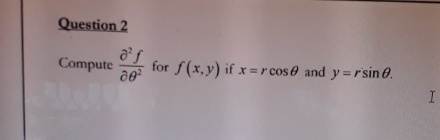 Solved Question 2 Compute for f(x,y) if x=rcos and y=rsin 0. | Chegg.com
