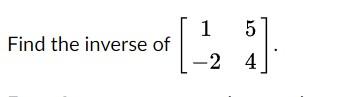 Solved Find the inverse of [1−254]. | Chegg.com