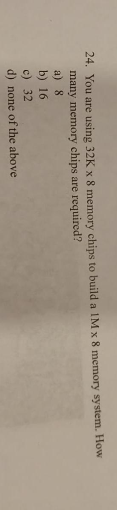 Solved 24. You are using 32K x 8 memory chips to build a 1IM | Chegg.com