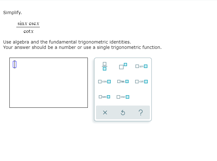 Solved Simplify. sinx cscx cotx Use algebra and the | Chegg.com