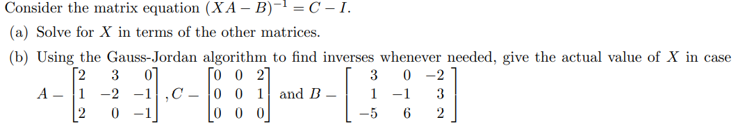 Solved Consider the matrix equation (XA - B)- = C -1. (a) | Chegg.com