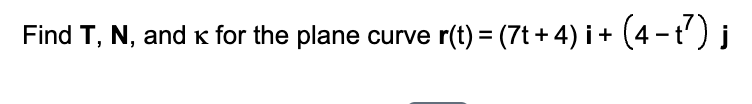 Solved Find T,N, ﻿and κ ﻿for the plane curve | Chegg.com