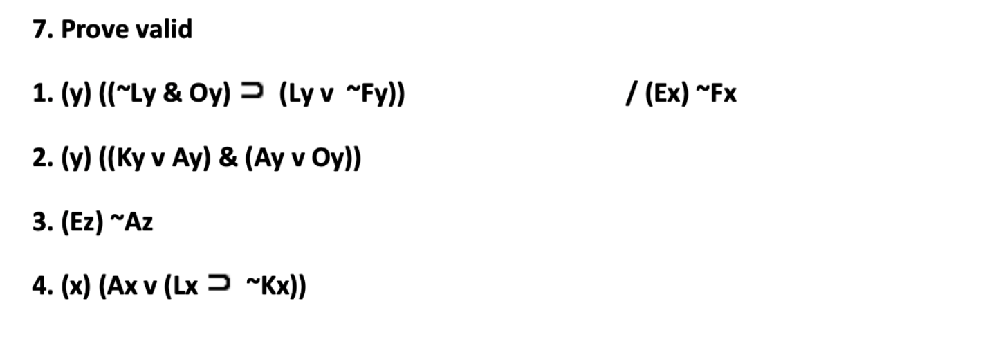 Solved 7. Prove valid 1. (y) ((Ly & Oy) » (Ly v Fy)) / (Ex) | Chegg.com