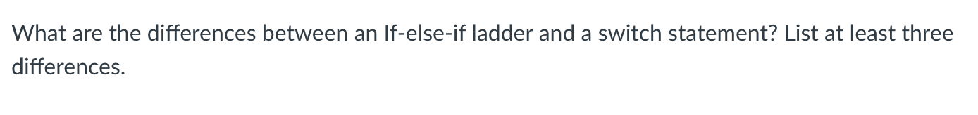Solved What are the differences between an If-else-if ladder | Chegg.com