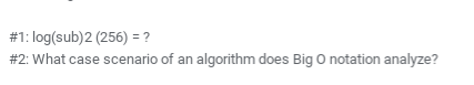 Solved #1: log(sub)2 (256) = ? #2: What case scenario of an | Chegg.com