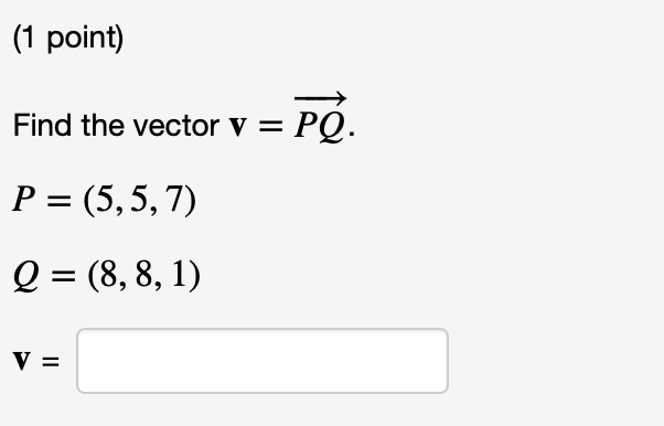 Solved (1 point) Find the vector v- PQ P = (5,5,7) Q = (8, | Chegg.com Solved (1 point) Find the vector v- PQ P = (5,5,7) Q = (8, | Chegg.com