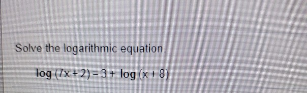 Solved Solve the logarithmic equation. log (7x+2) = 3 + log | Chegg.com