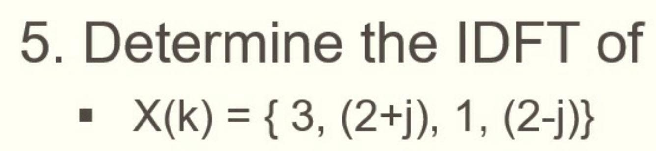 Solved 5. Determine the IDFT of X(k) = { 3, (2+j), 1, (2-1)} | Chegg.com