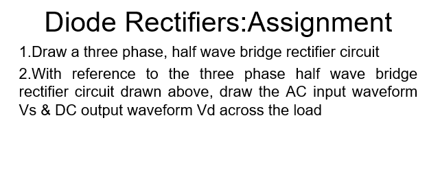 Solved Diode Rectifiers:Assignment 1.Draw a three phase, | Chegg.com