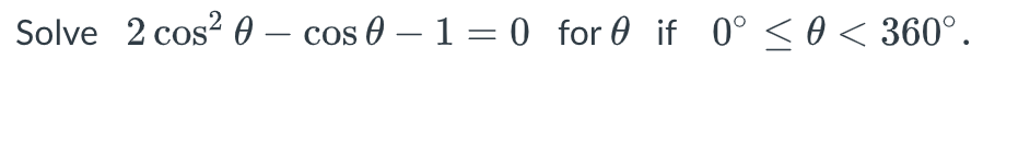 Solved Solve 2cos2θ-cosθ-1=0 ﻿for θ ﻿if 0°≤θ