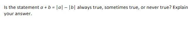Solved Is the statement a+b=∣a∣−∣b∣ always true, sometimes | Chegg.com