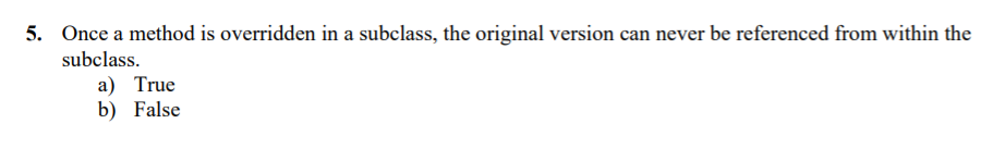 Solved 5. Once a method is overridden in a subclass, the | Chegg.com