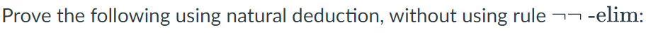 Solved Prove the following using natural deduction, without | Chegg.com