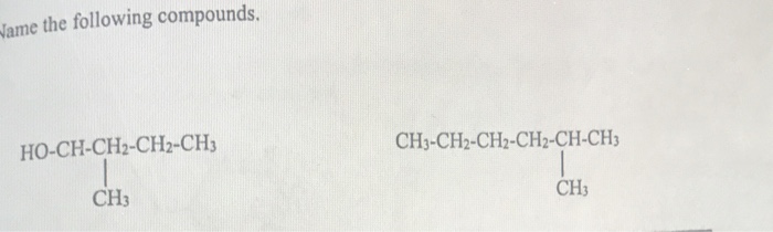 Solved Name the following compounds. HO-CH-CH2-CH2-CH3 CH3 | Chegg.com