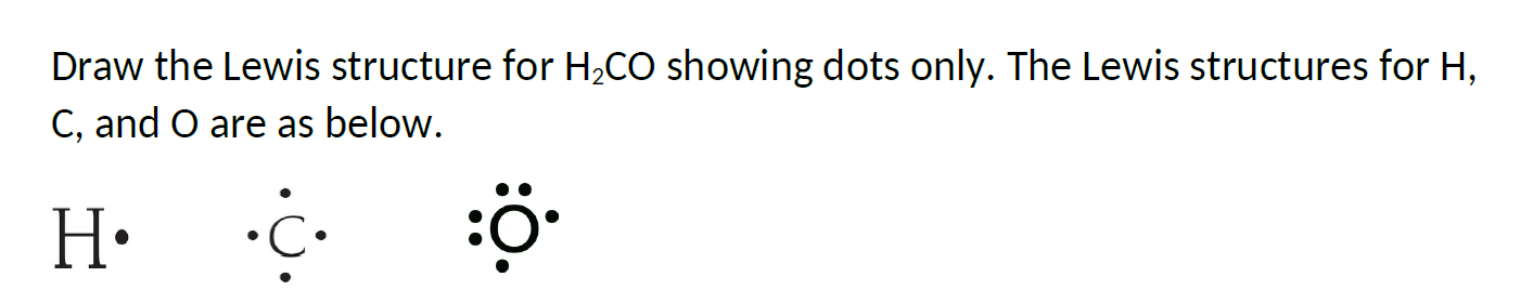 Solved Draw the Lewis structure for H2CO showing dots only. | Chegg.com