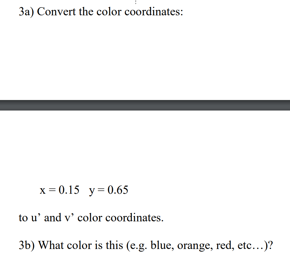 Solved 3a) Convert the color coordinates: x=0.15y=0.65 to u | Chegg.com