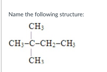 Solved Name the following structure: CH3 CH3-C-CH2-CH CH3 | Chegg.com