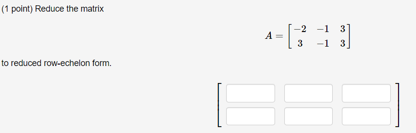 Solved (1 point) Reduce the matrix A=[−23−1−133] to reduced | Chegg.com