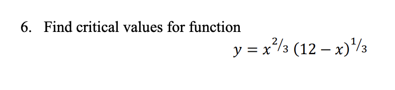 Solved 6. Find critical values for function y = x²/3 (12 – | Chegg.com