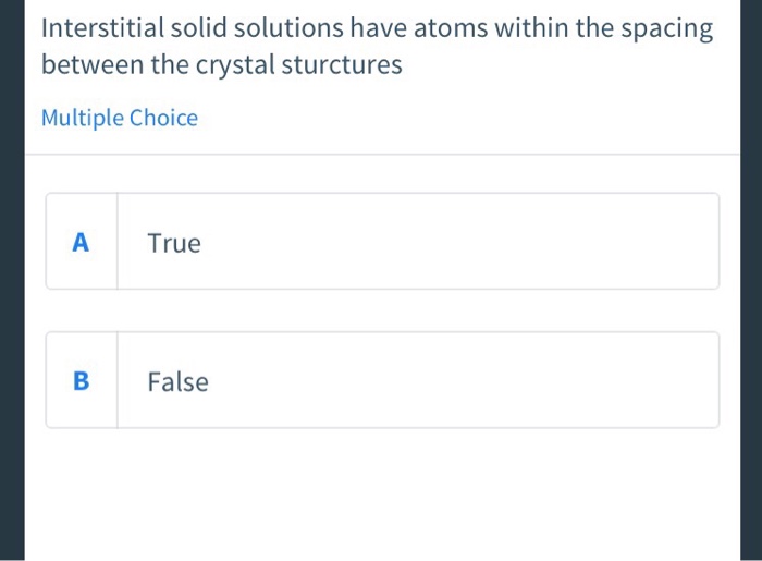 Solved Interstitial solid solutions have atoms within the | Chegg.com