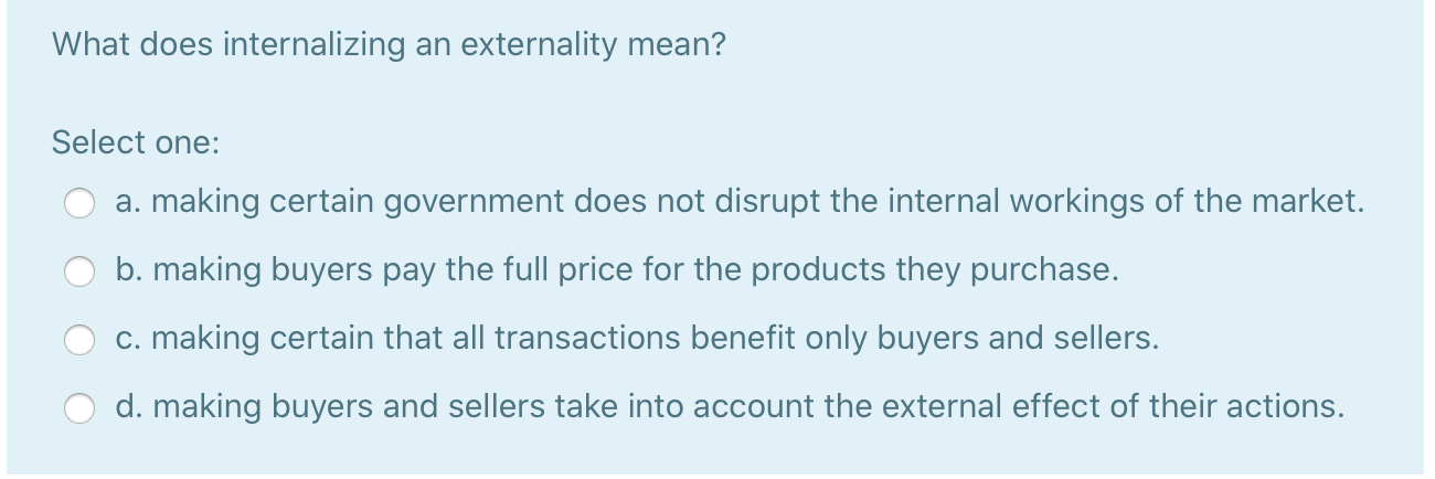 Solved What does internalizing an externality mean? Select | Chegg.com