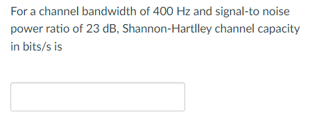 Solved For a channel bandwidth of 400 Hz and signal-to noise | Chegg.com