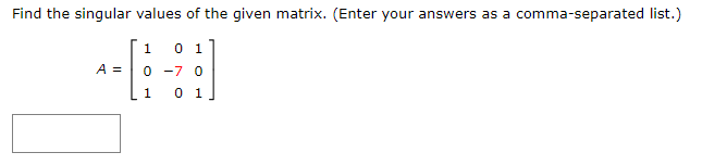 Solved Find the singular values of the given matrix. (Enter | Chegg.com
