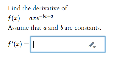 Solved Find the derivative of f(x) = axe-b2+3 Assume that a | Chegg.com