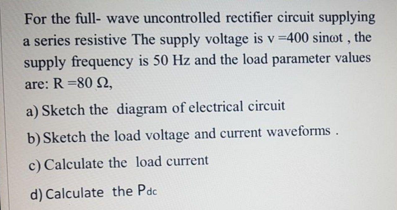 Solved For the full- wave uncontrolled rectifier circuit | Chegg.com