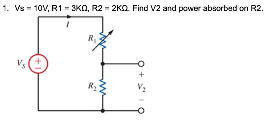 Solved Vs=10 V,R1=3 KΩ,R2=2 KΩ. Find V2 and power absorbed | Chegg.com