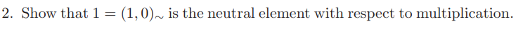 Solved 2. Show that 1=(1,0)∼ is the neutral element with | Chegg.com