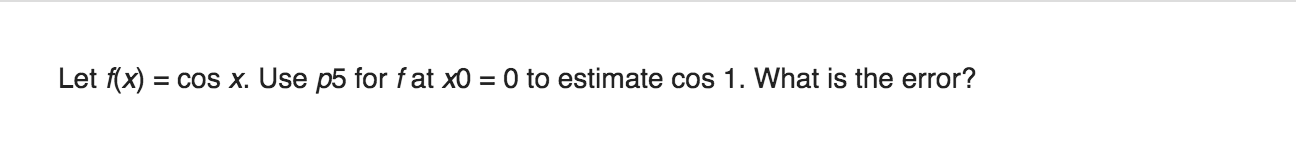 Solved Let f(x) = cos x. Use p5 for fat x0 = 0 to estimate | Chegg.com Solved Let f(x) = cos x. Use p5 for fat x0 = 0 to estimate | Chegg.com