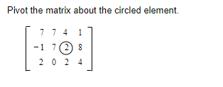 Solved Pivot the matrix about the circled element. | Chegg.com