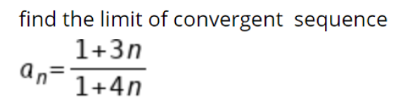 Solved find the limit of convergent sequence 1+3n 1+4n an | Chegg.com