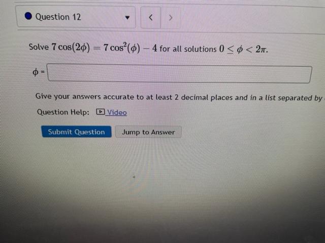Solved Solve 7cos(2ϕ)=7cos2(ϕ)−4 for all solutions 0≤ϕ