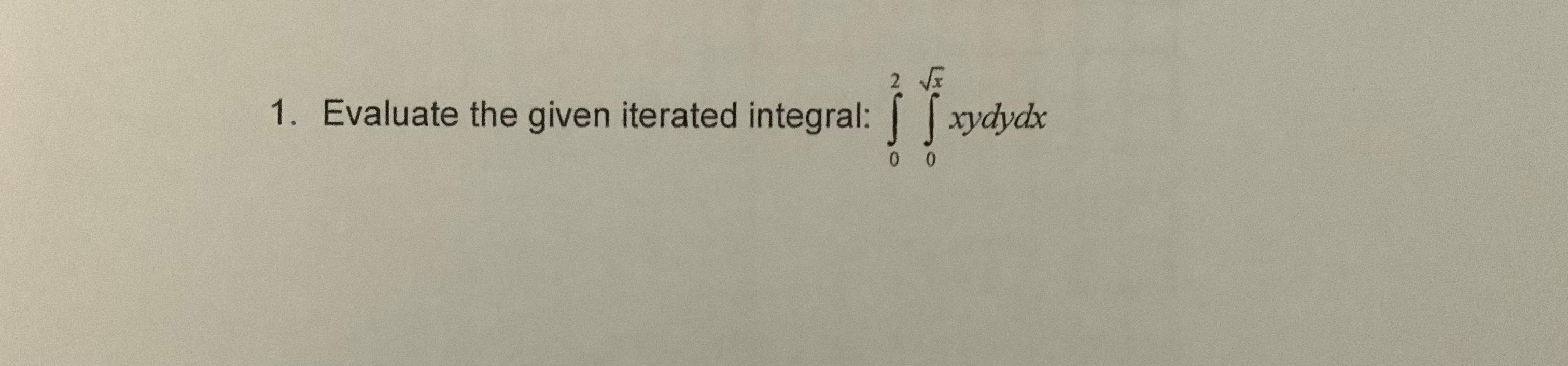 Solved 2 V 1. Evaluate the given iterated integral: xydydx 0 | Chegg.com