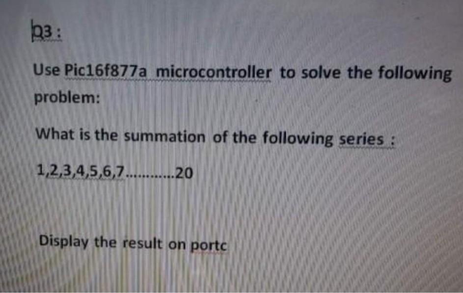 Solved 13: Use Pic16f877a microcontroller to solve the | Chegg.com