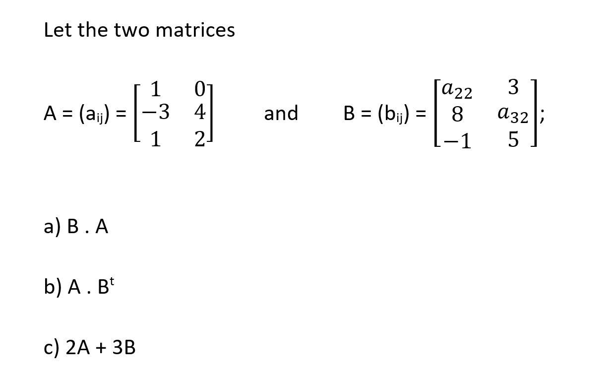 Solved Let the two matrices A=(aij)=⎣⎡1−31042⎦⎤ and | Chegg.com
