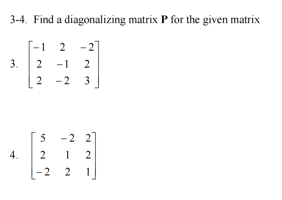 Solved 3-4. Find a diagonalizing matrix P for the given | Chegg.com
