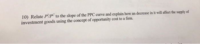 Solved 10) Relate P/PC to the slope of the PPC curve and | Chegg.com