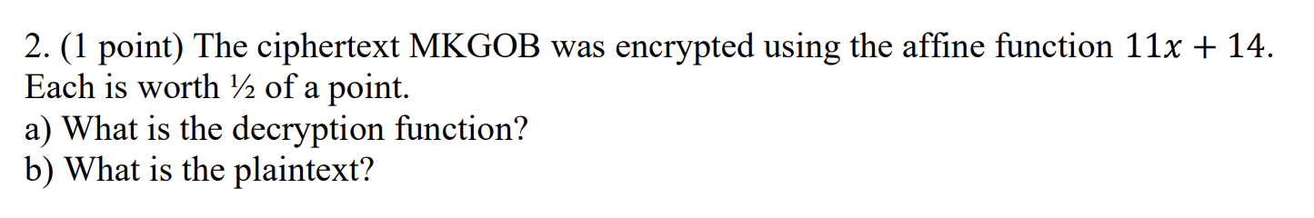 Solved 2. (1 point) The ciphertext MKGOB was encrypted using | Chegg.com Solved 2. (1 point) The ciphertext MKGOB was encrypted using | Chegg.com