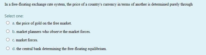 Solved In a free-floating exchange rate system, the price of | Chegg.com