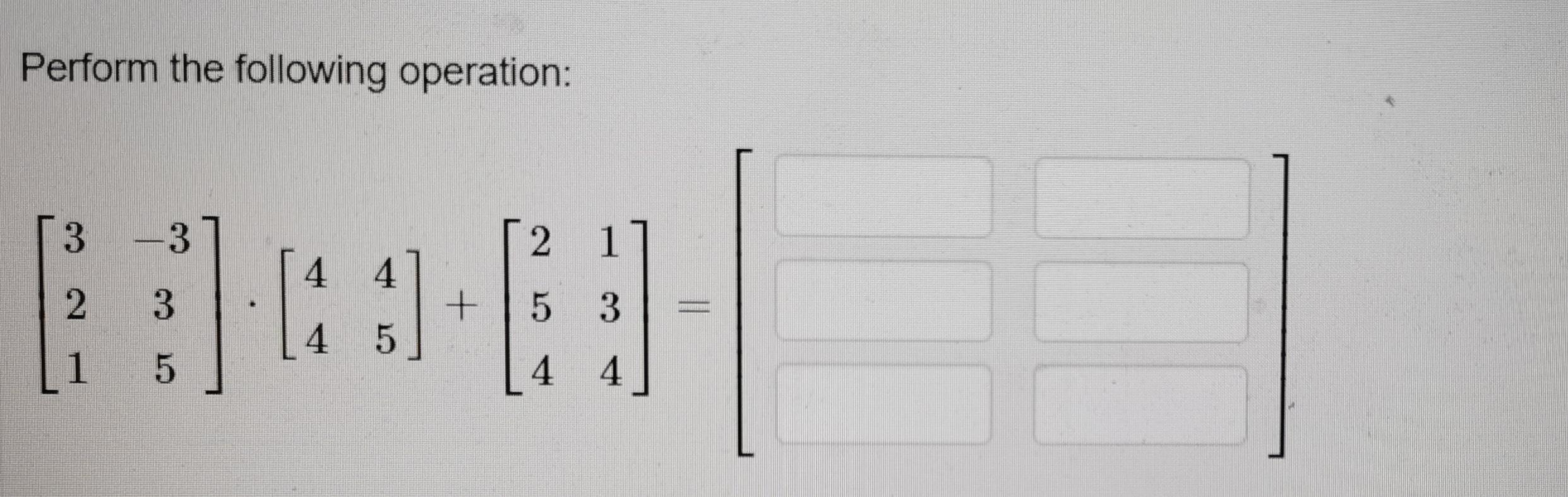 Solved Perform the following operation: 3 -3 2 11 4 4 + 5 3 | Chegg.com