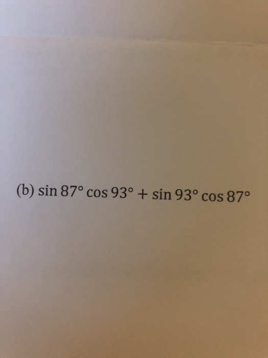 Solved (b) sin 87° cos 93° + sin 93° cos 87° | Chegg.com