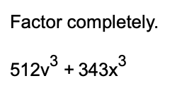 Solved Factor completely.512v3+343x3 | Chegg.com
