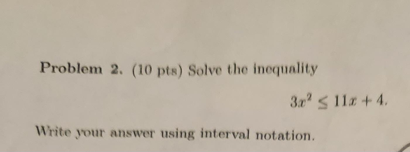 Solved Problem 2. (10 pts) Solve the inequality 3x2≤11x+4 | Chegg.com